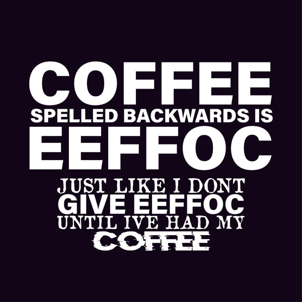 Coffee Spells Backwards is Eeffoc – Bad Idea T Shirts