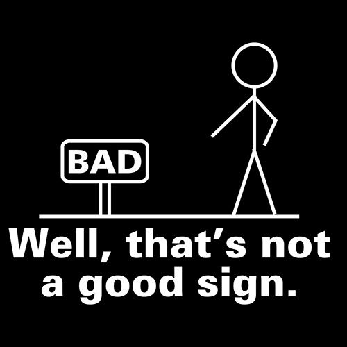 Well That's Not A Good Sign – Bad Idea T Shirts