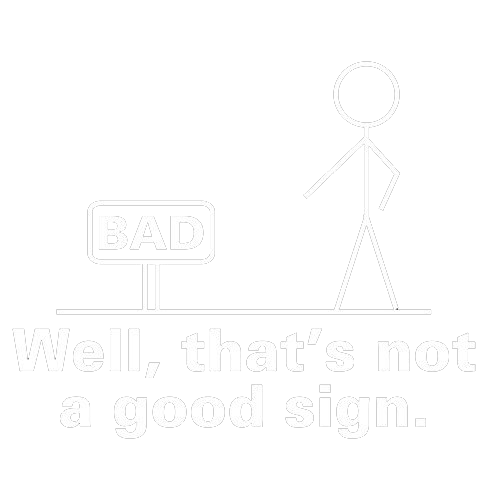 Well That's Not A Good Sign – Bad Idea T Shirts